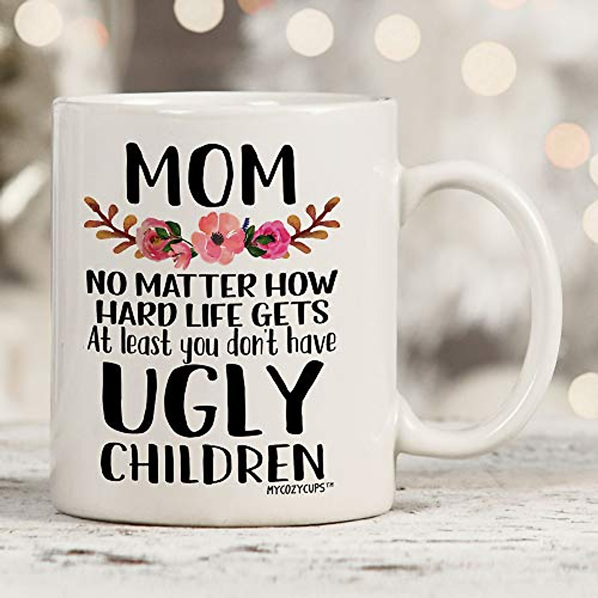 Mom, At Least You Don't Have Ugly Children Coffee Mug - 11oz Cup for Mother's Day, Birthday, Christmas, Anniversary, Valentine's Day, for Mother, Mommy from Daughter, Son