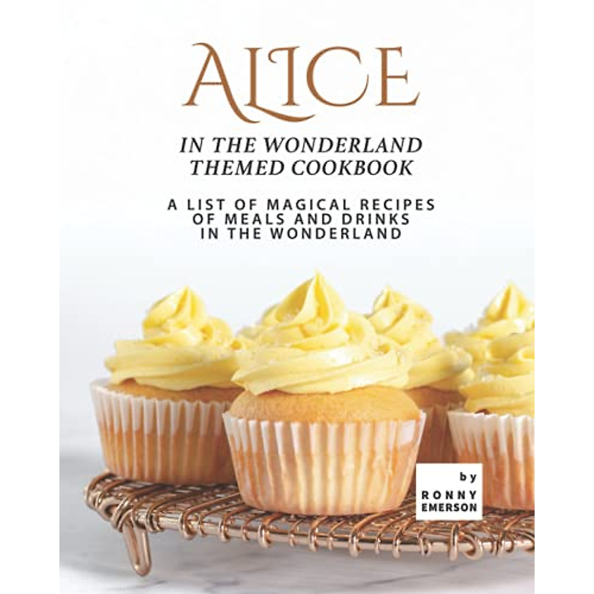 Alice in The Wonderland Themed Cookbook: A List of Magical Recipes of Meals and Drinks in The Wonderland