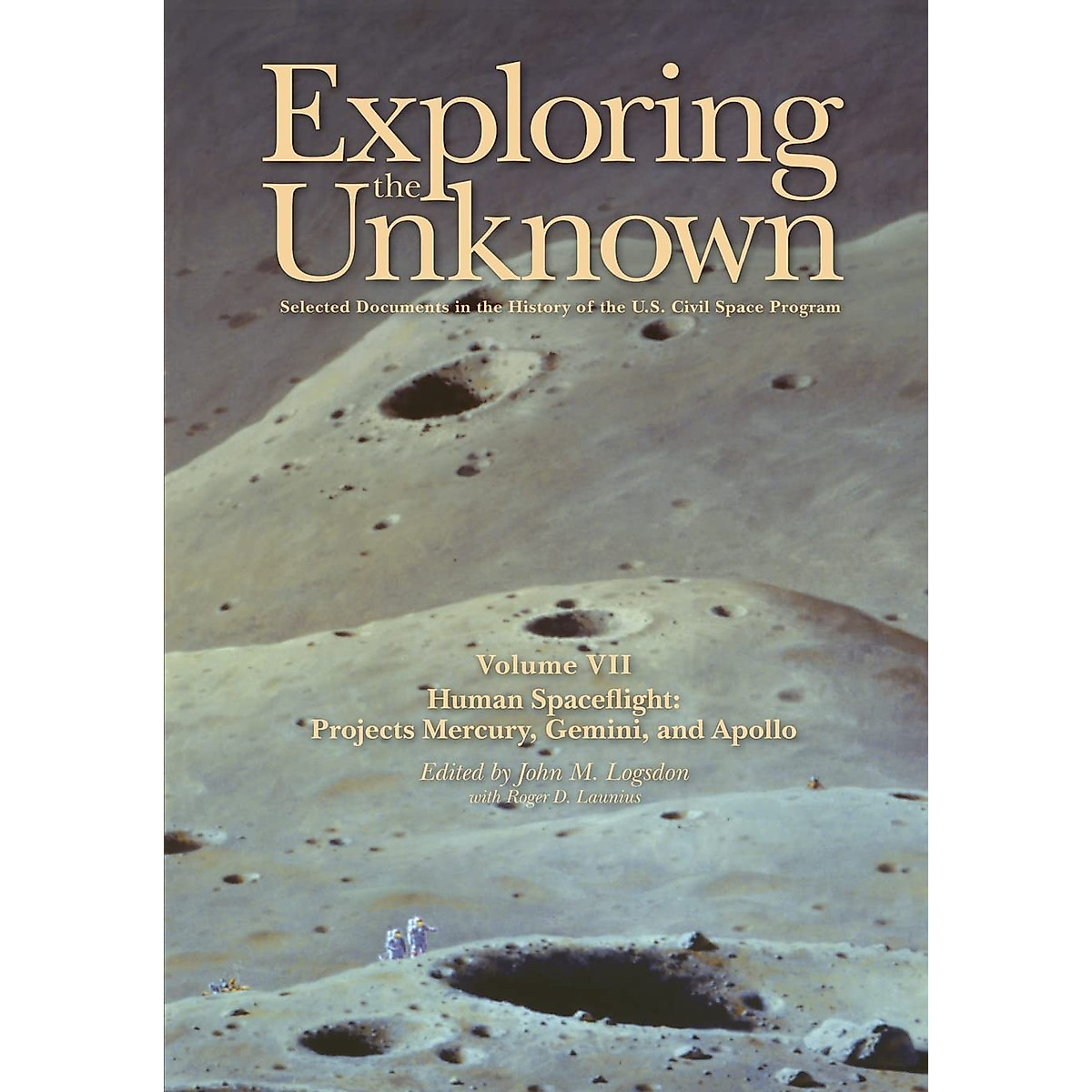 Exploring the Unknown: Selected Documents in the History of the U.S. Civil Space Program, Volume VII: Human Spaceflight: Projects Mercury, Gemini, and Apollo (The NASA History Series)