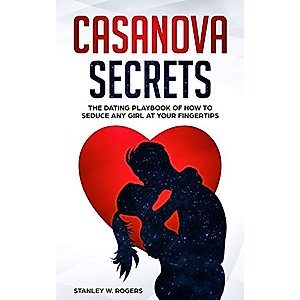 Casanova Secrets: The Dating Playbook of How to Seduce Any Girl at Your Fingertips