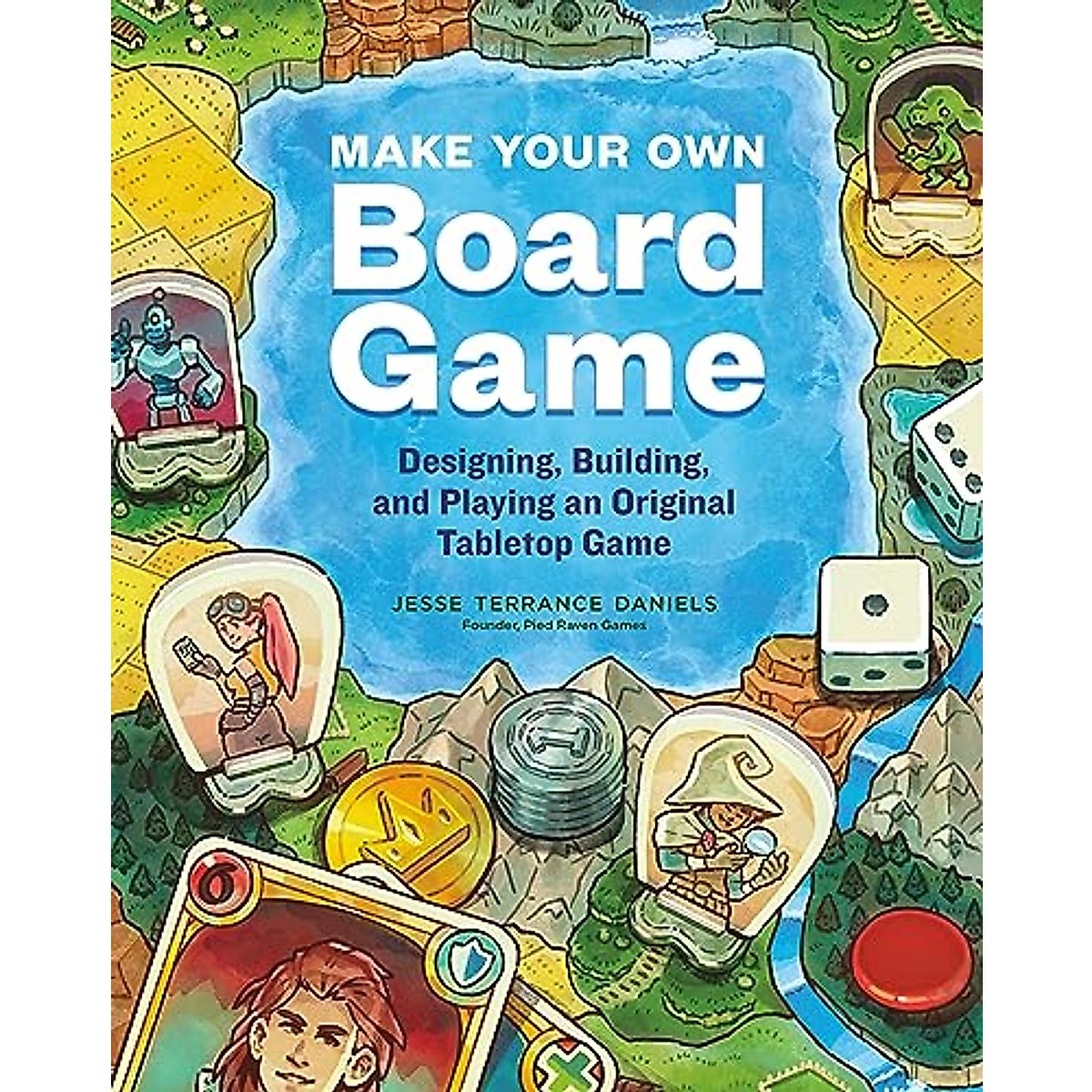 Make Your Own Board Game: Designing, Building, and Playing an Original Tabletop Game