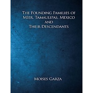 The Founding Families of Mier, Tamaulipas, Mexico and Their Descendants