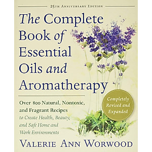 The Complete Book of Essential Oils and Aromatherapy, Revised and Expanded: Over 800 Natural, Nontoxic, and Fragrant Recipes to Create Health, Beauty, and Safe Home and Work Environments