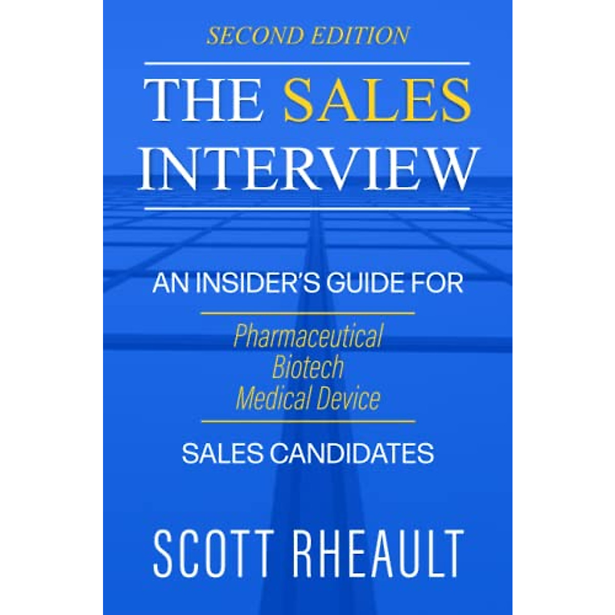 The Sales Interview: An Insider's Guide for Pharmaceutical, Biotech, and Medical Device Sales Candidates