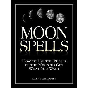 Moon Spells: How to Use the Phases of the Moon to Get What You Want (Moon Magic, Spells, & Rituals Series)