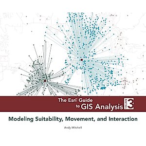 The Esri Guide to GIS Analysis, Volume 3: Modeling Suitability, Movement, and Interaction (The ESRI Guide to GIS Analysis, 3)