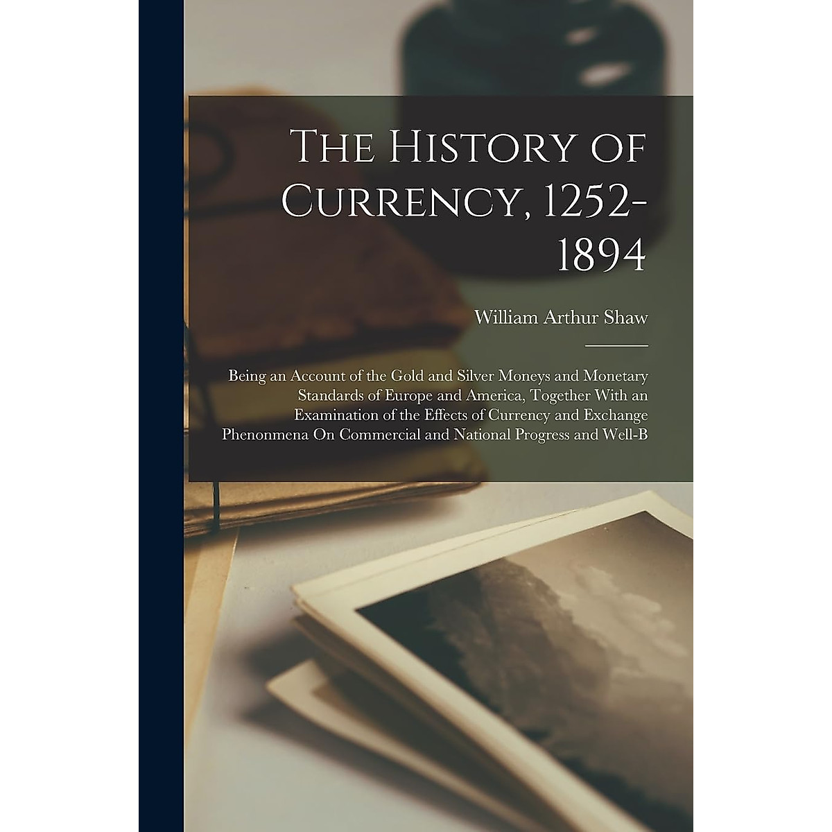 The History of Currency, 1252-1894: Being an Account of the Gold and Silver Moneys and Monetary Standards of Europe and America, Together With an ... Commercial and National Progress and Well-B