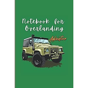 Notebook for Overlanding Adventure: The Overland Notebook designed for the Trail: This well designed Overland Adventure Notebook has trail information ... 122 6x9 trails, food, vehicle conditions.