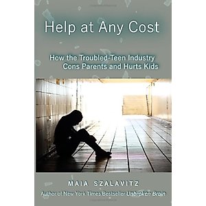 Help at Any Cost: How the Troubled-Teen Industry Cons Parents and Hurts Kids
