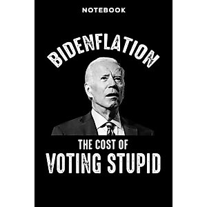 Notebook Bidenflation The Cost Of Voting Stupid Anti Joe Biden Finance: over 100 pages,Joe Biden gifts,Bill,Lined Journal,Hourly,6" x 9",Stylish Paperback
