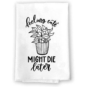 Funny Dish Towel | Feeling Cute Might Die Later | Plant Theme Farmhouse Style Kitchen and Bath Hand Towel | Farmhouse Country Rustic | Housewarming Wedding Christmas Gift