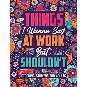 Stocking Stuffers For Adults: Things I Wanna Say At Work But Shouldn't, A Funny Hilarious Co-workers Swear Word Coloring Books for Adults.