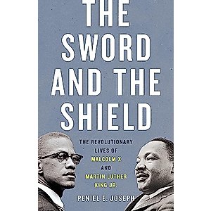 The Sword and the Shield: The Revolutionary Lives of Malcolm X and Martin Luther King Jr.