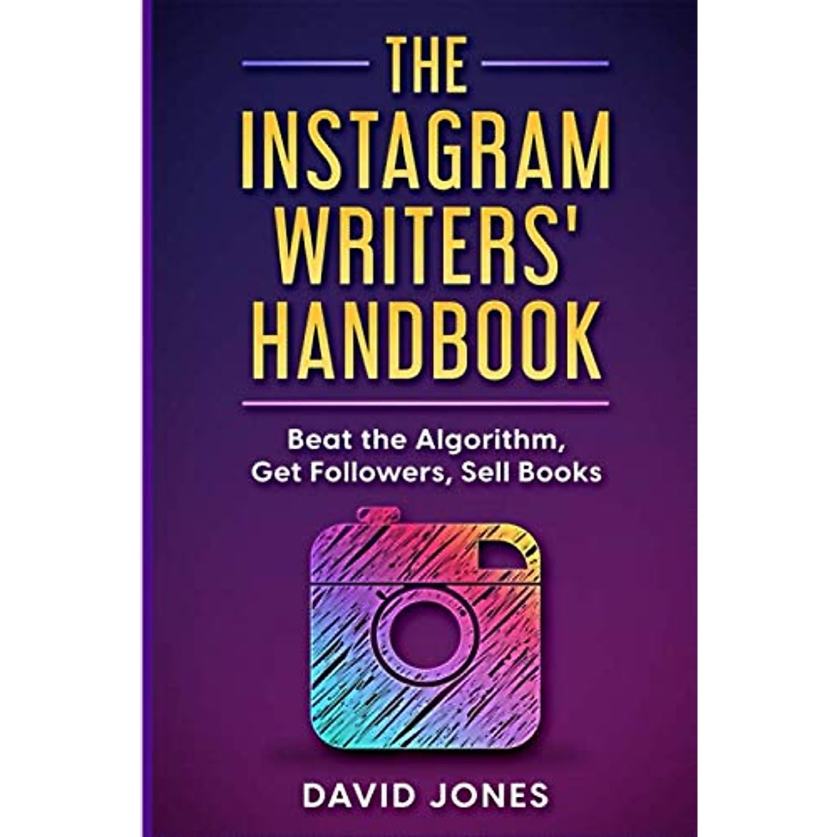 The Instagram Writers' Handbook: Beat the Algorithm, Get Followers, Sell Books
