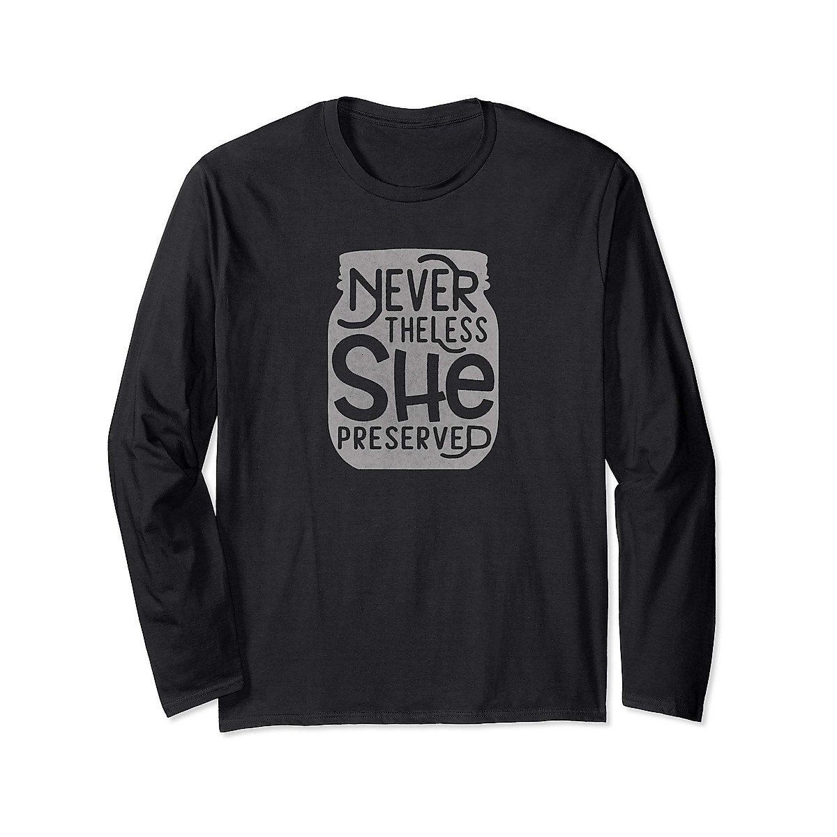 Canning and Mason Jar Lovers Nevertheless She Preserved Long Sleeve T-Shirt