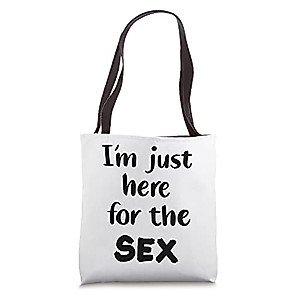 I'm Just Here For The Sex Tote Bag