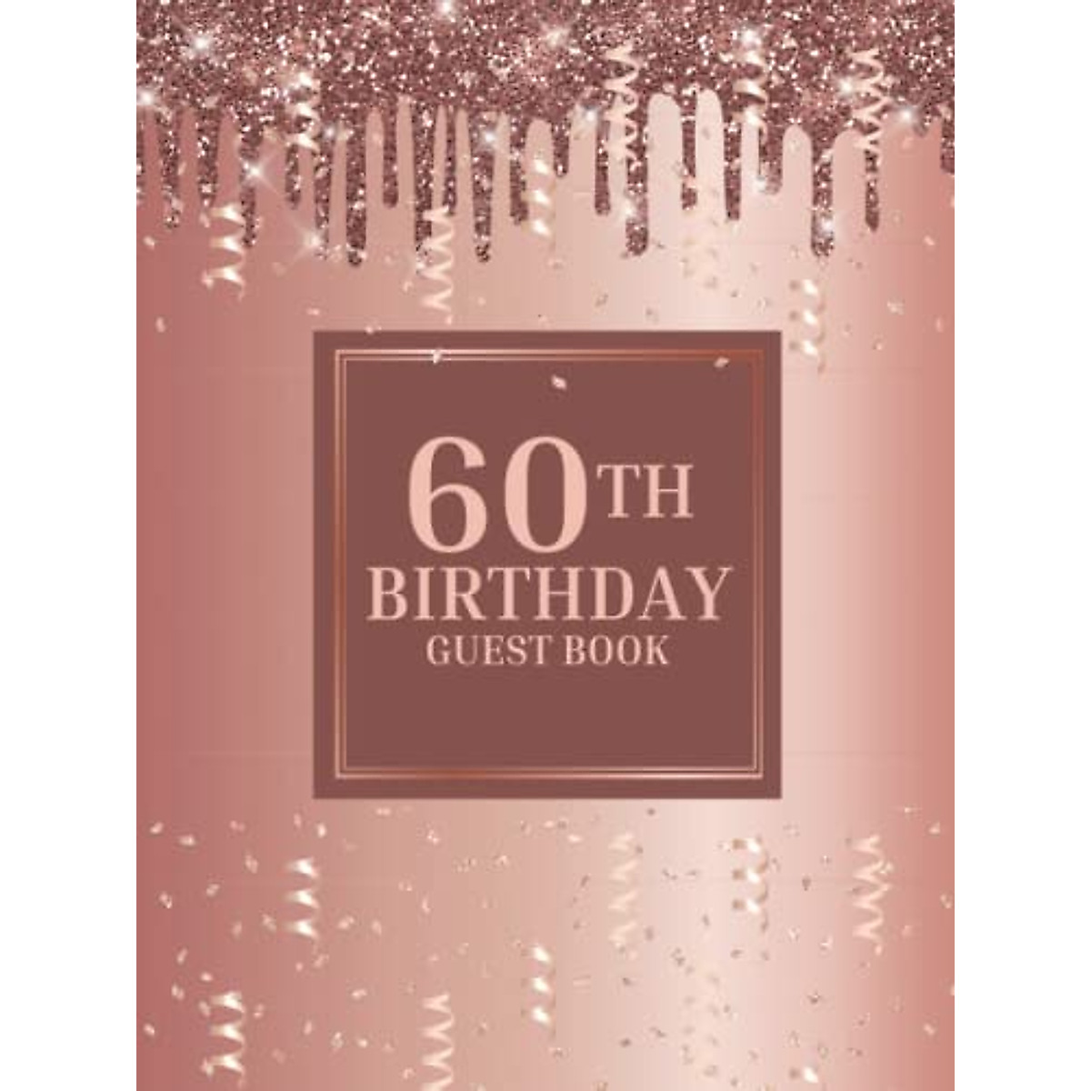 60th Birthday Guest Book: Rose Gold Glitter Elegant Sign In Guestbook For Party, Guest Message & Thoughts