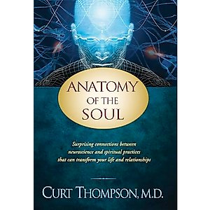Anatomy of the Soul: Surprising Connections between Neuroscience and Spiritual Practices That Can Transform Your Life and Relationships