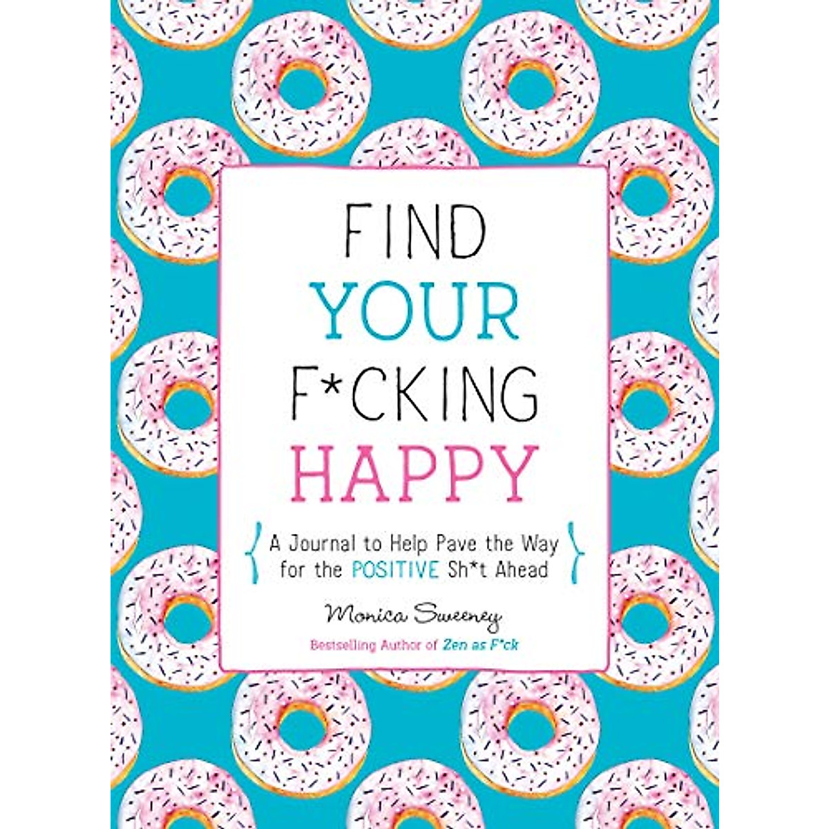 Find Your F*cking Happy: A Journal to Help Pave the Way for Positive Sh*t Ahead (Zen as F*ck Journals)