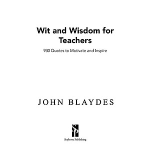 Wit and Wisdom for Teachers: 930 Quotes to Motivate and Inspire