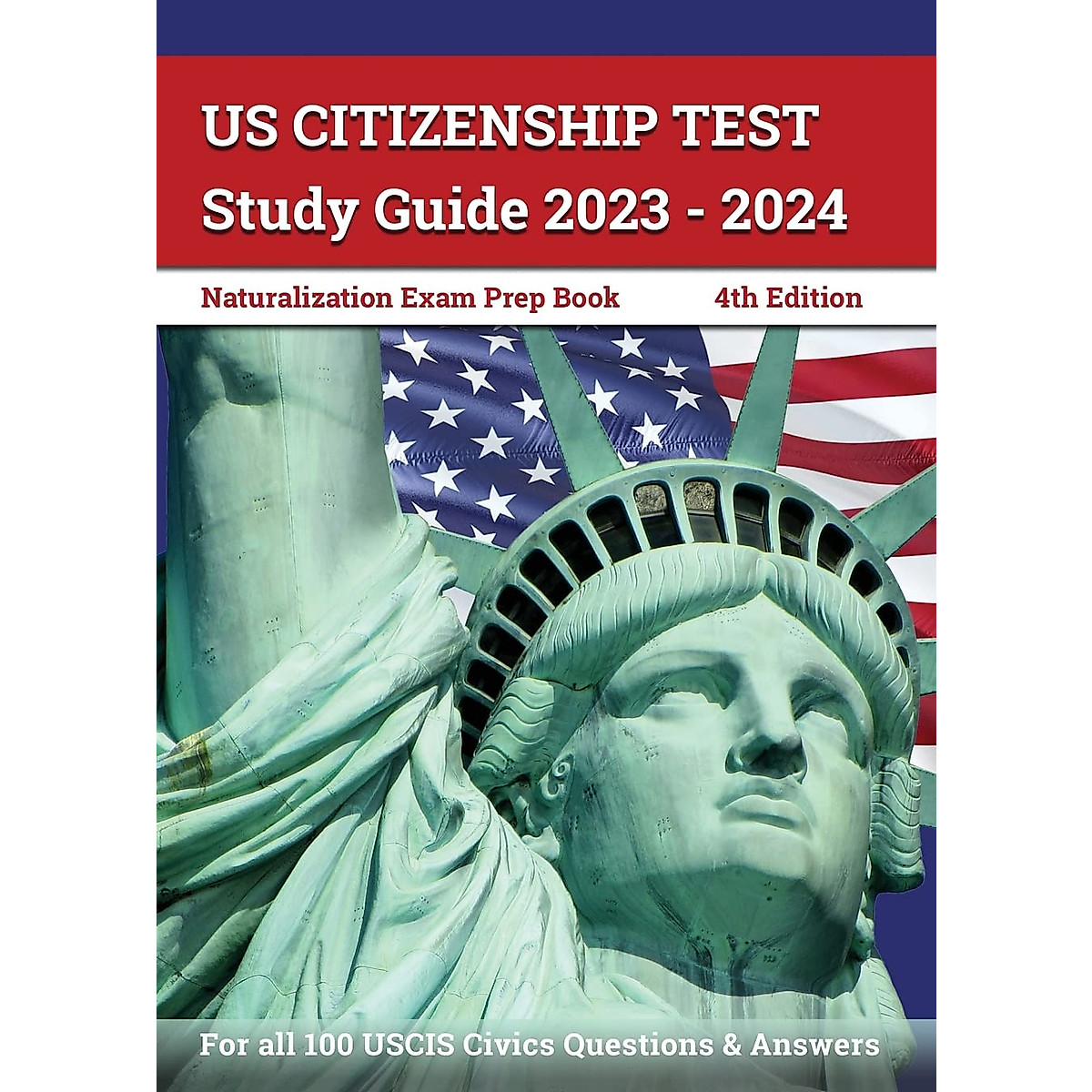 US Citizenship Test Study Guide 2023 - 2024: Naturalization Exam Prep Book for all 100 USCIS Civics Questions and Answers: [4th Edition]