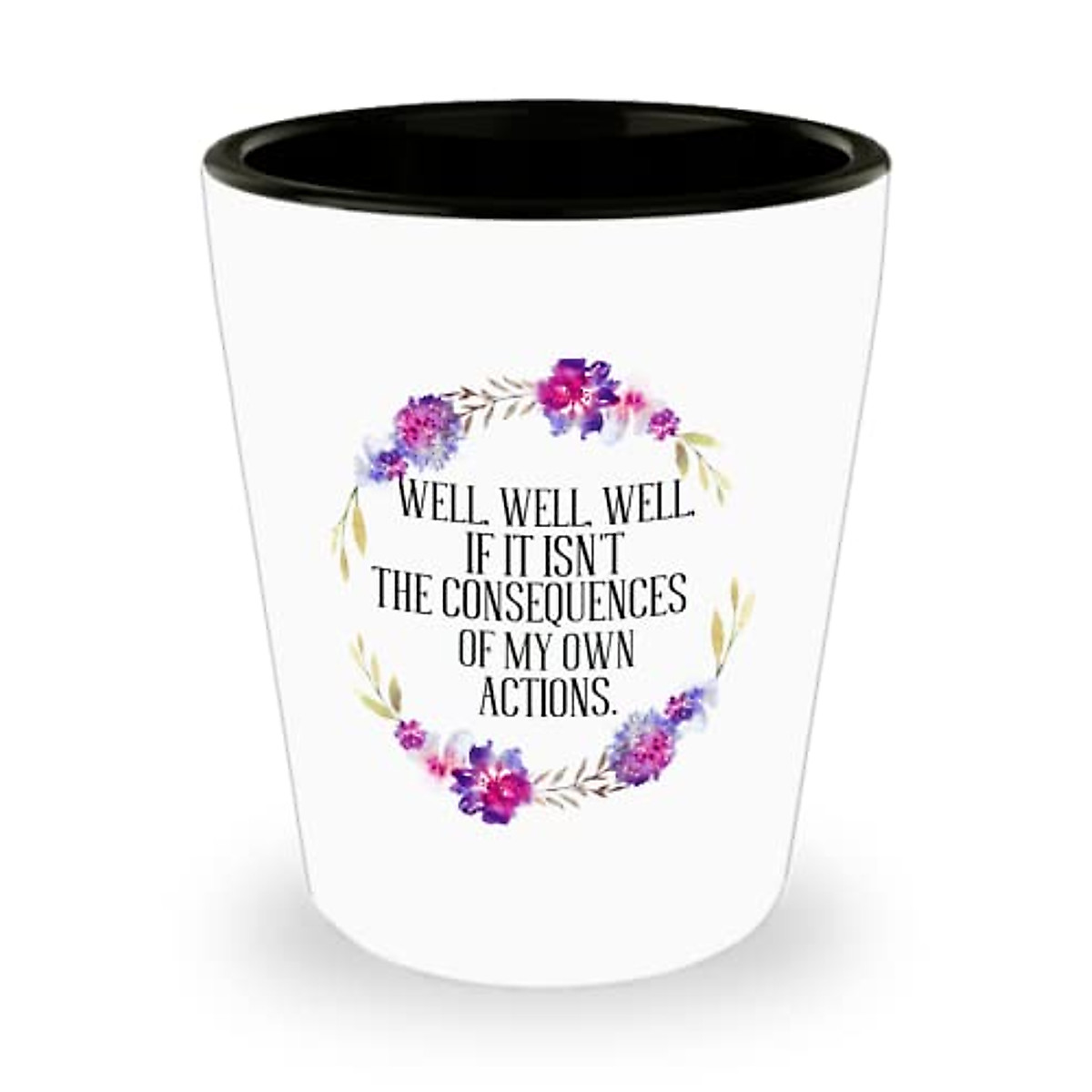 Well Well Well If It Isn’t The Consequences Of My Own Actions, Witty Shot Glass, Sarcasm Shot Glass, Shot Glass for All Occasion, Shot Glass, Ceramic