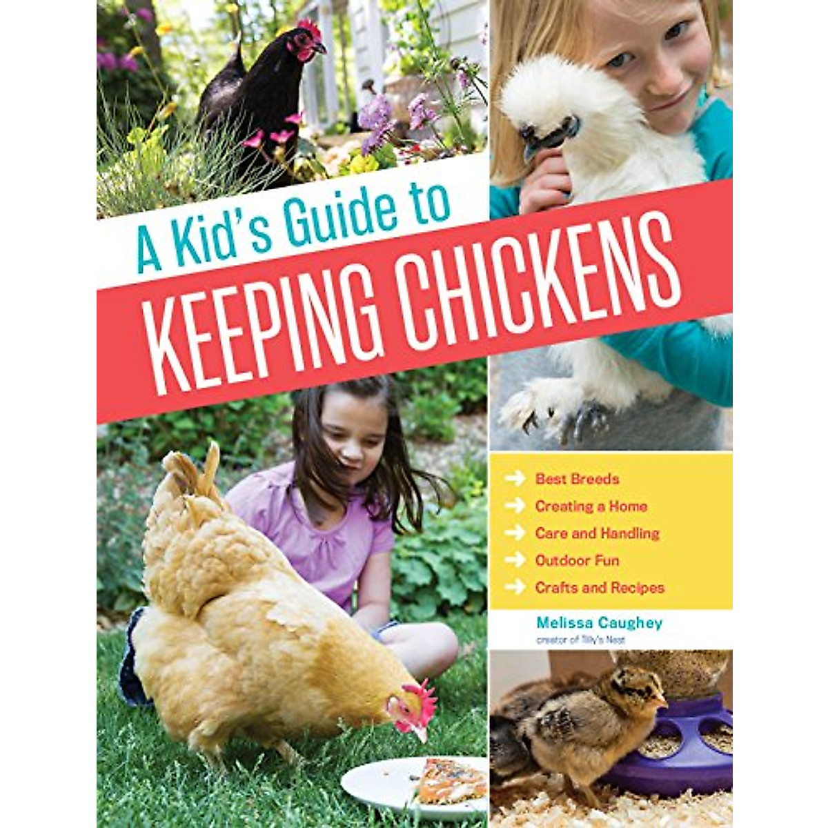 A Kid's Guide to Keeping Chickens: Best Breeds, Creating a Home, Care and Handling, Outdoor Fun, Crafts and Treats