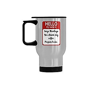 Hello My Name Is Inigo Montoya. You Drank My Coffee. Prepare to Die Stainless Steel Insulated Travel Coffee Mug 14 Ounce