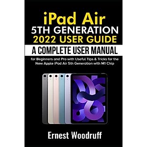 iPad Air 5th Generation 2022 User Guide: A Complete User Manual for Beginners and Pro with Useful Tips & Tricks for the New Apple iPad Air 5th Generation with M1 Chip