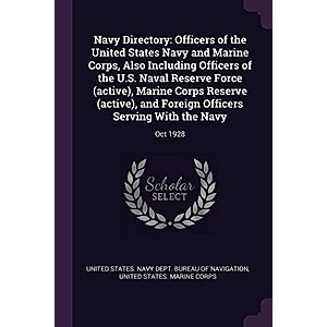 Navy Directory: Officers of the United States Navy and Marine Corps, Also Including Officers of the U.S. Naval Reserve Force (active), Marine Corps ... Officers Serving With the Navy: Oct 1928