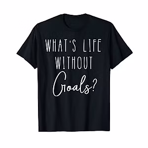 Inspirational Quote Shirt - What's Life Without Goals?