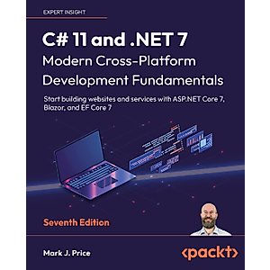 C# 11 and .NET 7 - Modern Cross-Platform Development Fundamentals - Seventh Edition: Start building websites and services with ASP.NET Core 7, Blazor, and EF Core 7