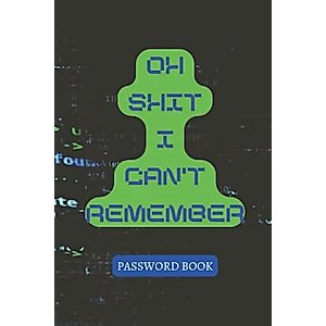 Oh shit I can't remember password book: An organizer for all your Internet Address usernames and passwords, logbook & notebook for passwords. 6×9 inch, 50 pages. An awesome gift for men and boys.