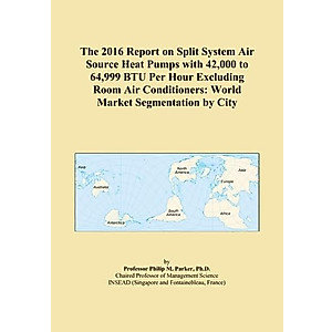 The 2016 Report on Split System Air Source Heat Pumps with 42,000 to 64,999 BTU Per Hour Excluding Room Air Conditioners: World Market Segmentation by City
