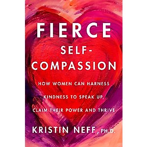 Fierce Self-Compassion: How Women Can Harness Kindness to Speak Up, Claim Their Power, and Thrive