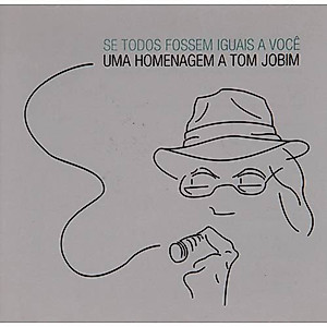 Se Todos Fossem Iguais a Você: Uma Homenagem a Tom Jobim