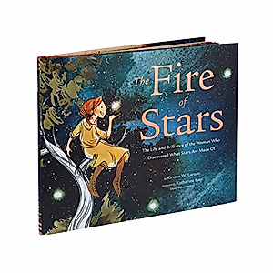 The Fire of Stars: The Life and Brilliance of the Woman Who Discovered What Stars Are Made Of