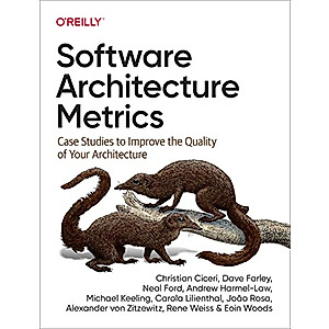 Software Architecture Metrics: Case Studies to Improve the Quality of Your Architecture