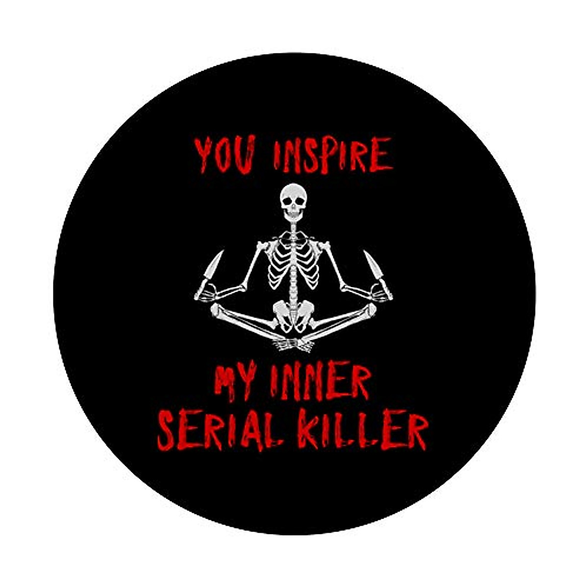 You Inspire My Inner Serial Killer Funny Skeleton & Knives PopSockets PopGrip: Swappable Grip for Phones & Tablets