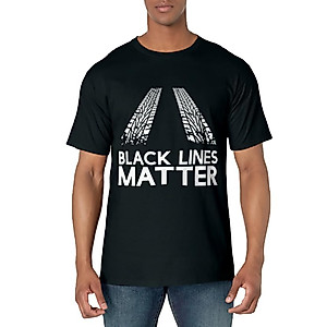 Black Lines Matter! Drift Car Guys Funny Racing Gift Idea T-Shirt