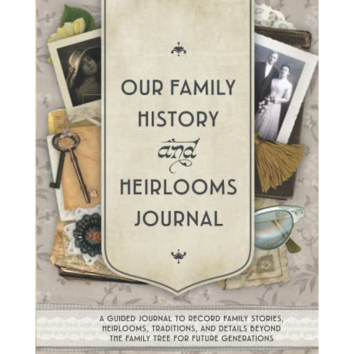Our Family History & Heirlooms Journal: A Guided Journal To Record Family Stories, Heirlooms, Traditions, And Details Beyond The Family Tree For Future Generations