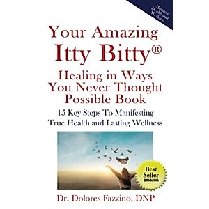 Your Amazing Itty Bitty® Healing in Ways You Never Thought Possible Book: 15 Key Steps To Manifesting True Health and Lasting Wellness