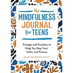 The Mindfulness Journal for Teens: Prompts and Practices to Help You Stay Cool, Calm, and Present