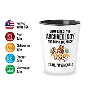 Flairy Land Archaeologist Shot Glass 1.5oz - Some girls love archeology - Archaeology Excavating Paleontology History Teacher Prehistory Dinosaur Human Evolution Egyptology