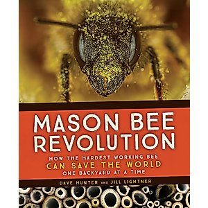 Mason Bee Revolution: How the Hardest Working Bee Can Save the World - One Backyard at a Time