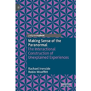 Making Sense of the Paranormal: The Interactional Construction of Unexplained Experiences