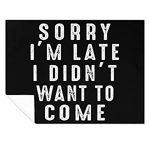 Sorry I'm Late I Didn't Want to Come Flannel Fleece Throw Blanket Soft Warm Lightweight Fuzzy Plush Blankets for Bed Couch Sofa 50"x60"