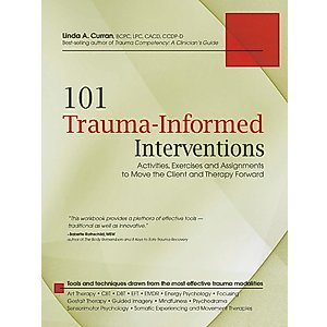 101 Trauma-Informed Interventions: Activities, Exercises and Assignments to Move the Client and Therapy Forward