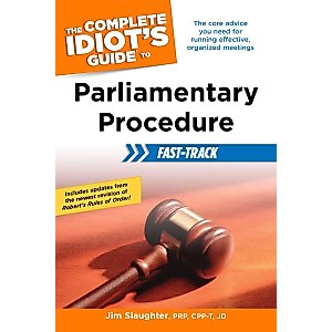 The Complete Idiot's Guide to Parliamentary Procedure Fast-Track: The Core Advice You Need for Running Effective, Organized Meetings