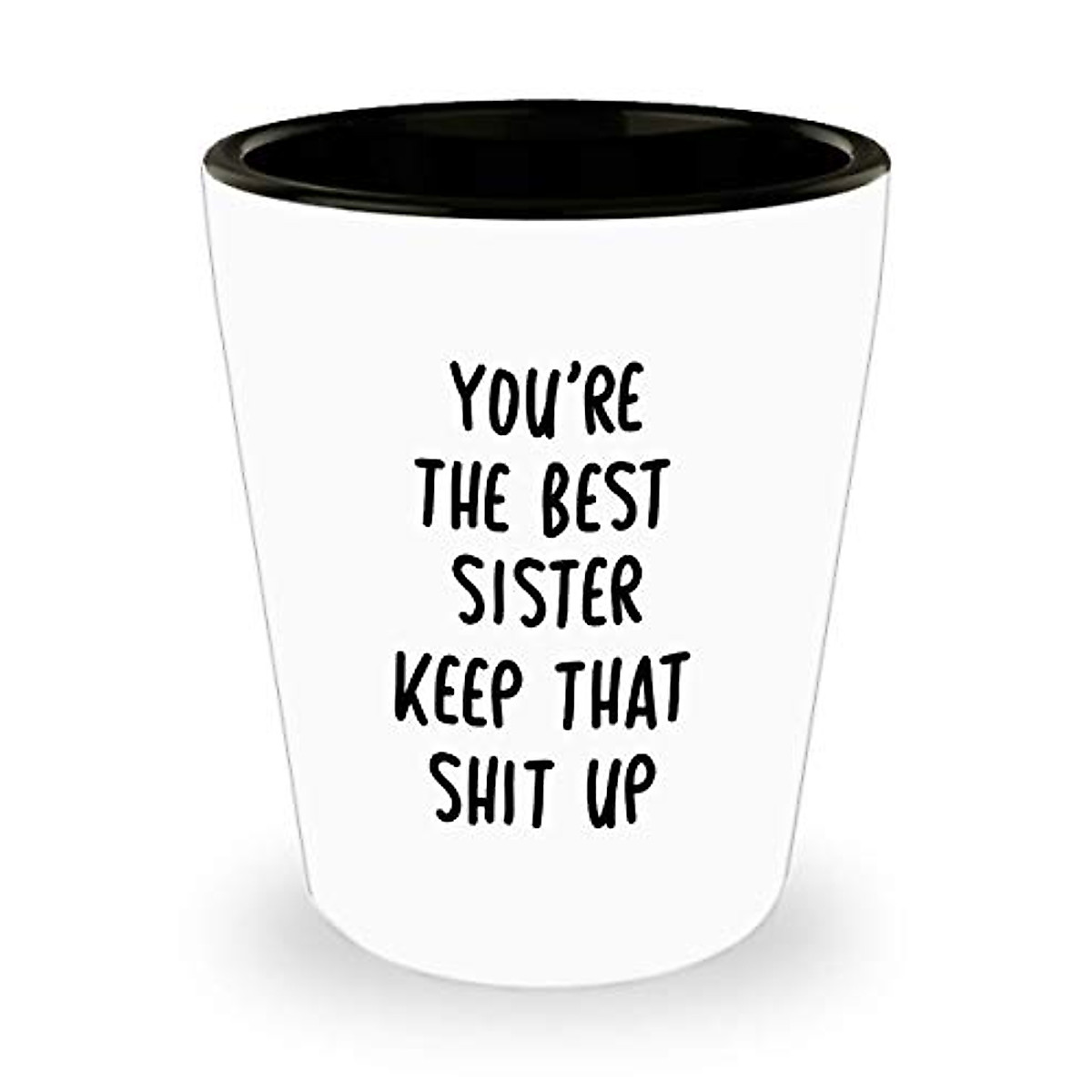 Funny Best Sister Shot Glass You're The Best Sister Keep That Shit Up Best Inspirationaland Sarcasm 1.4 Oz Birthday Stocking Stuffer